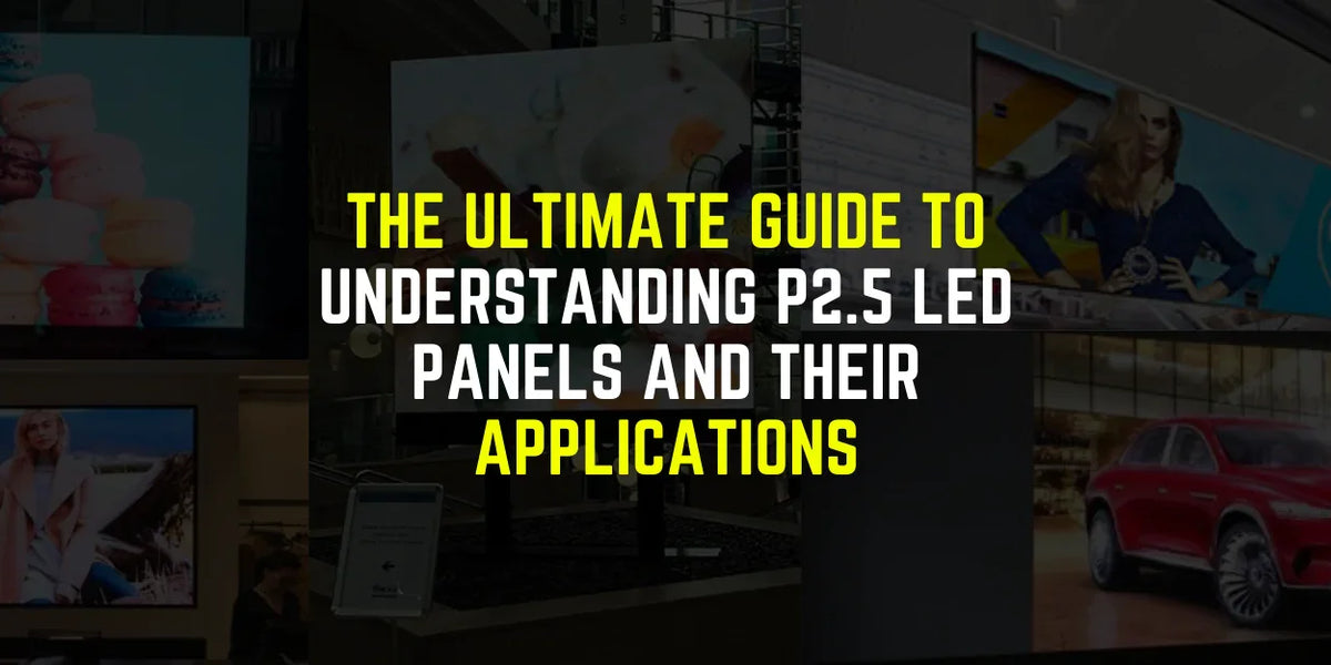 The Ultimate Guide to Understanding P2.5 LED Panels and Their Applicat ...